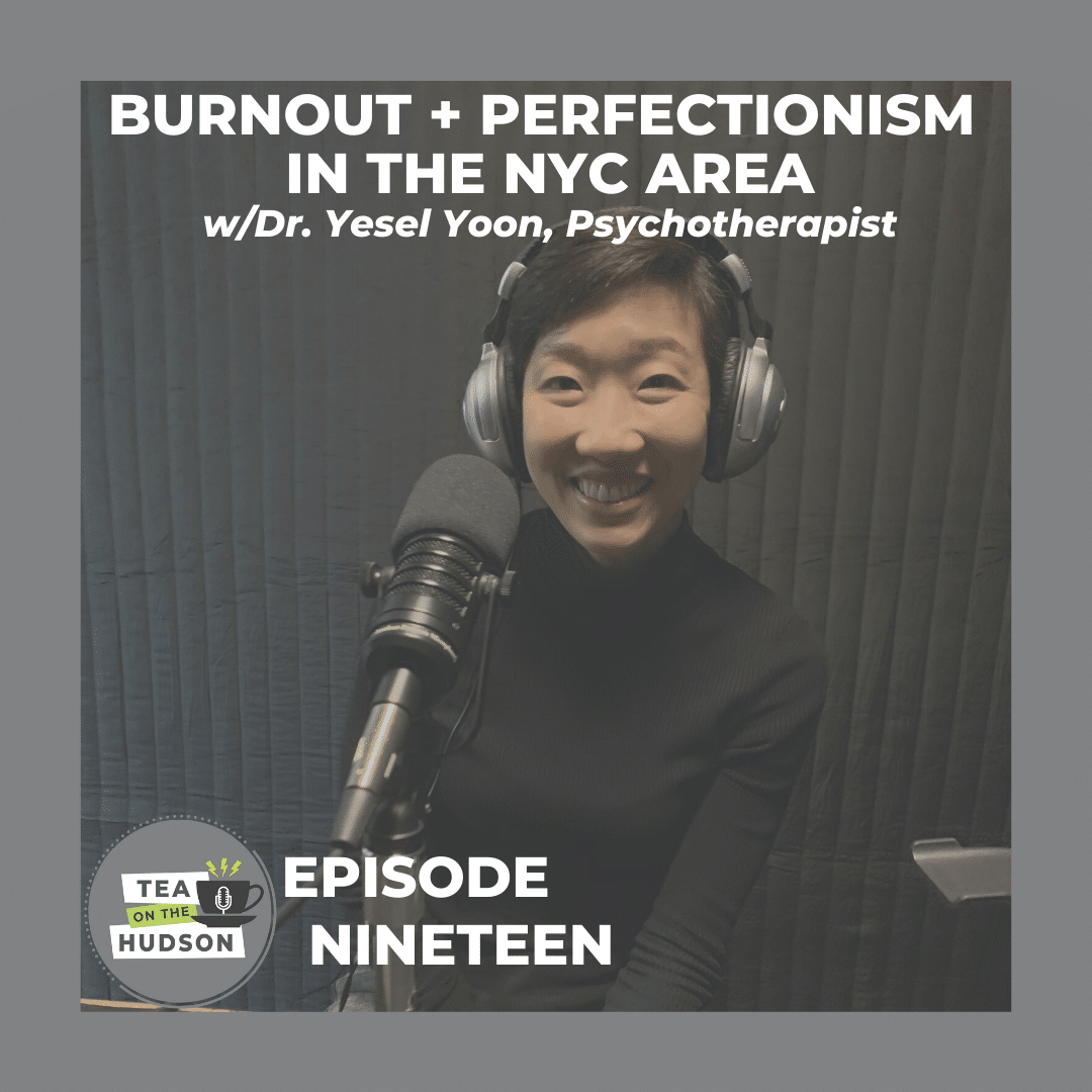 19 | Burnout + Perfectionism in the NYC Area with Dr. Yesel Yoon ...